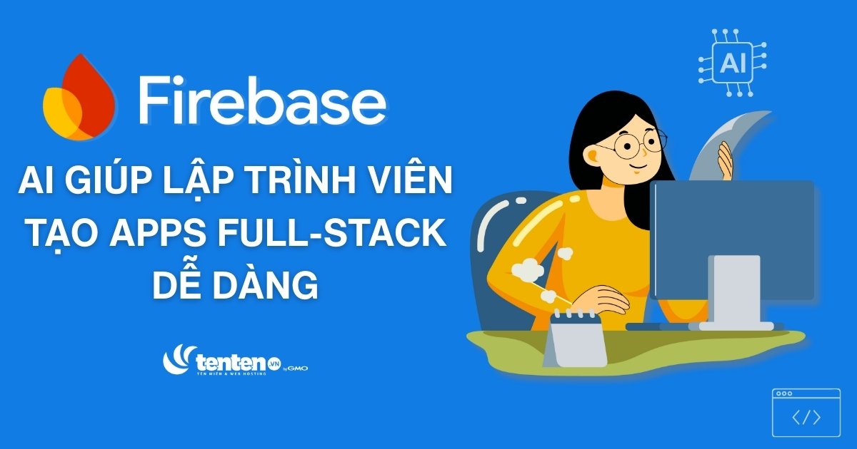 Firebase Studio - AI giúp lập trình viên tạo Apps Full-stack dễ dàng - Tenten AI
