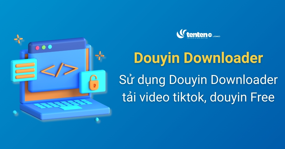 Sử dụng Douyin Downloader tải video tiktok, douyin Free - Tenten AI