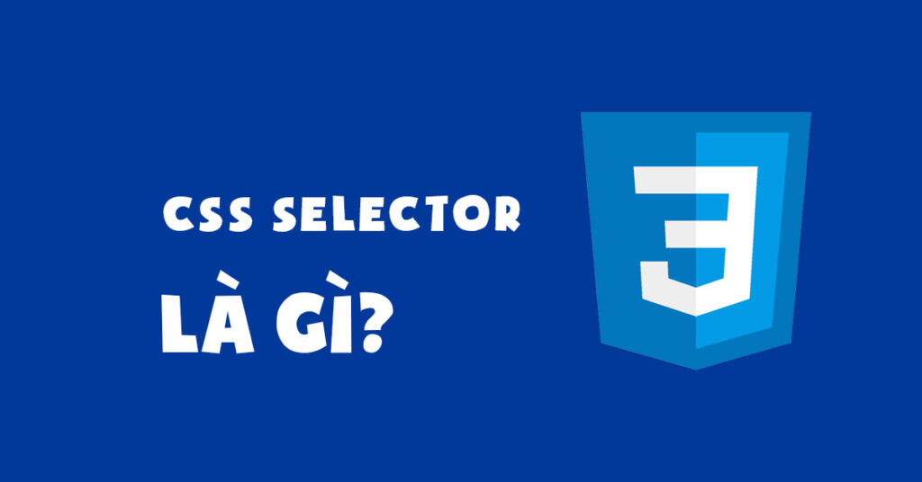 CSS Selector được hiểu như thế nào? 5+ loại CSS Selector bạn cần biết ...