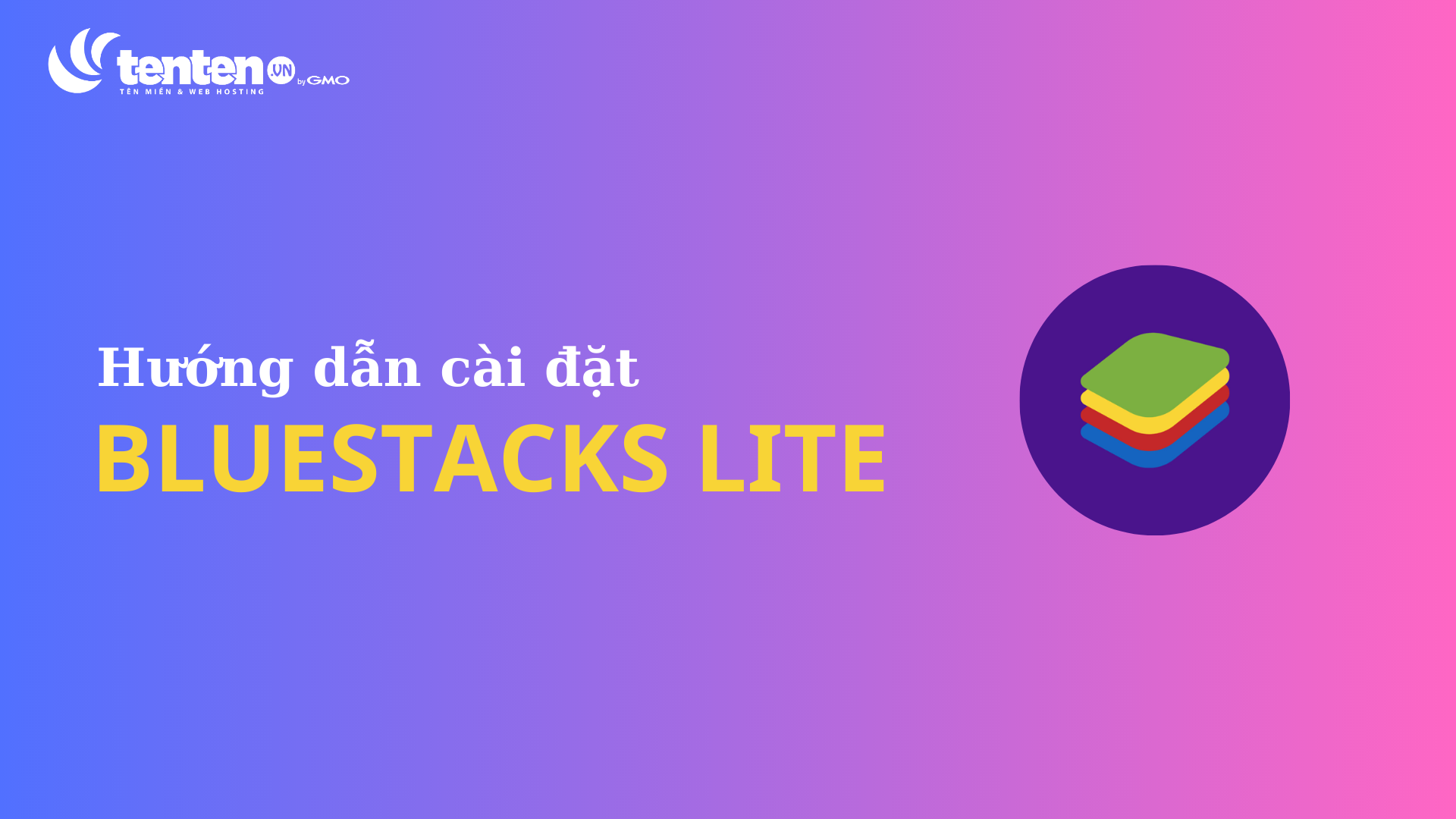 9 bước cài đặt BlueStacks Lite chi tiết từ A-Z
