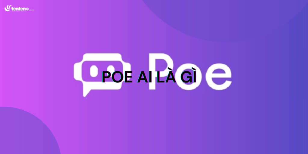 Poe AI là gì? Tại sao bạn nên sử dụng ngay trợ thủ AI siêu tiện lợi này ...